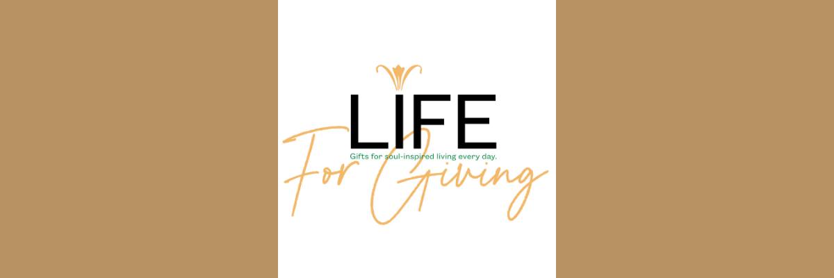 The Life for Giving Collection — Designs for Life for Soul-Inspired ...